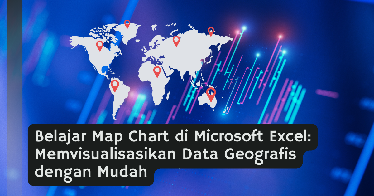Belajar Map Chart di Microsoft Excel: Memvisualisasikan Data Geografis ...